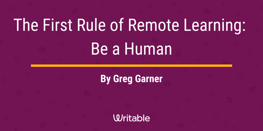 The First Rule of Remote Learning: Be a Human - Writable